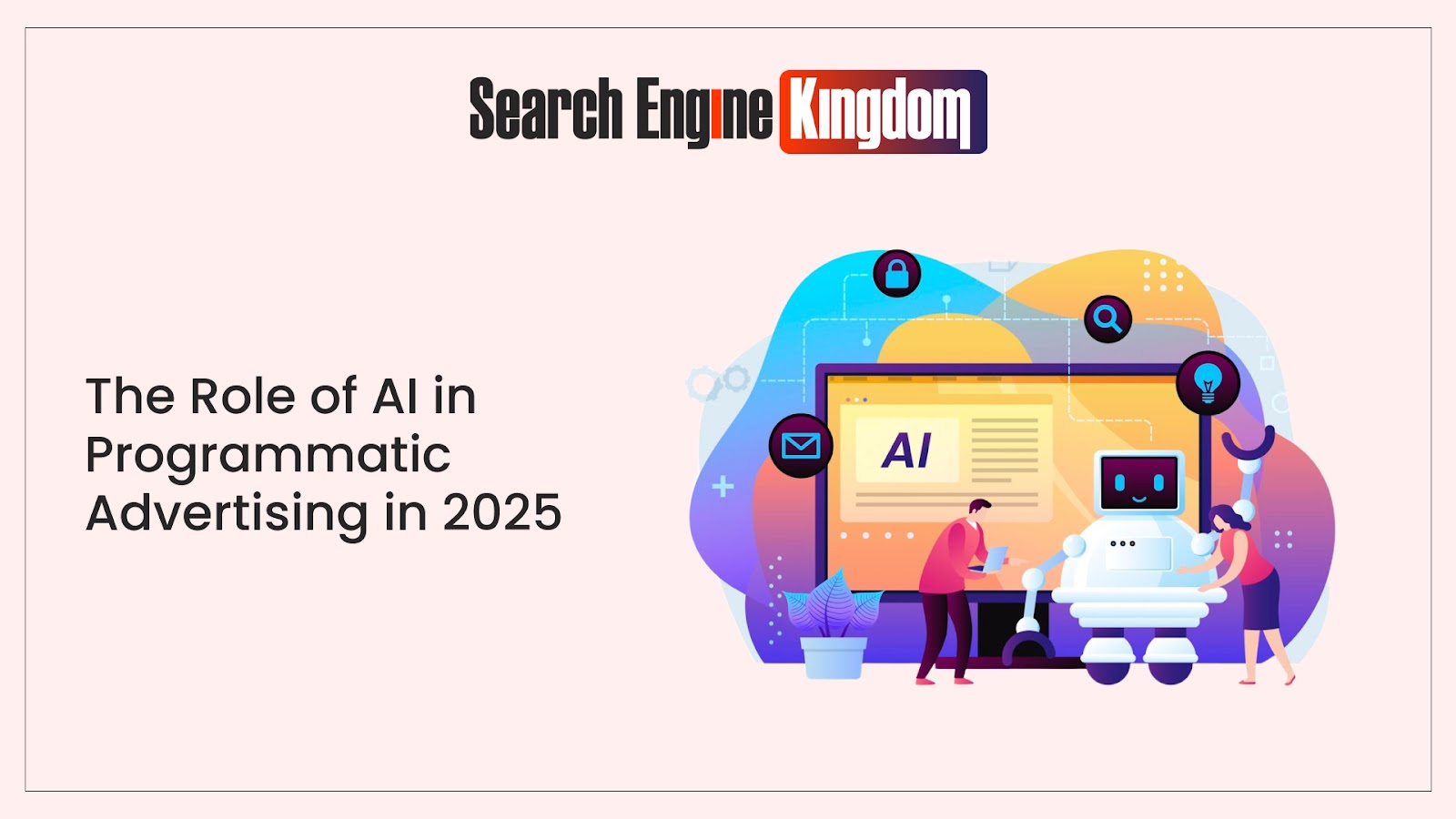 The Role of AI in Programmatic Advertising in 2025 - Search Engine Kingdom